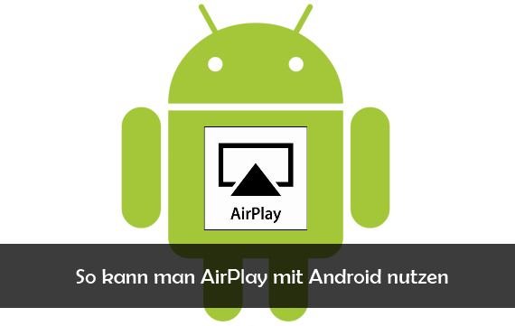 AirPlay mit Android nutzen: Filme und Musik streamen