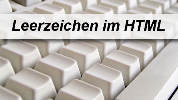 Leerzeichen in HTML richtig einsetzen - die Tricks