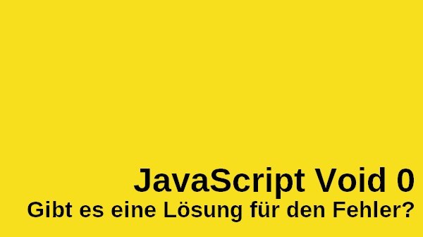 JavaScript Void 0 – Gibt es eine Lösung für den Fehler?